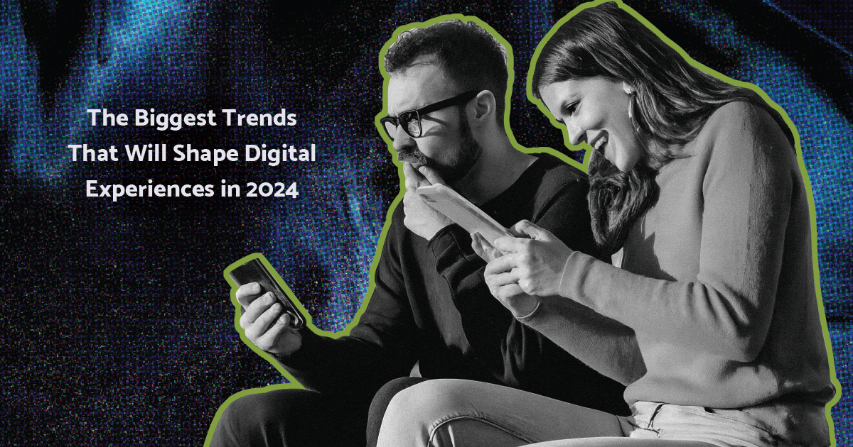 The Biggest Trends That Will Shape Digital Experiences in 2024