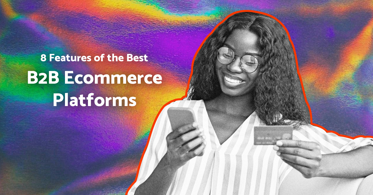 8 Features of the Best B2B Ecommerce Platforms