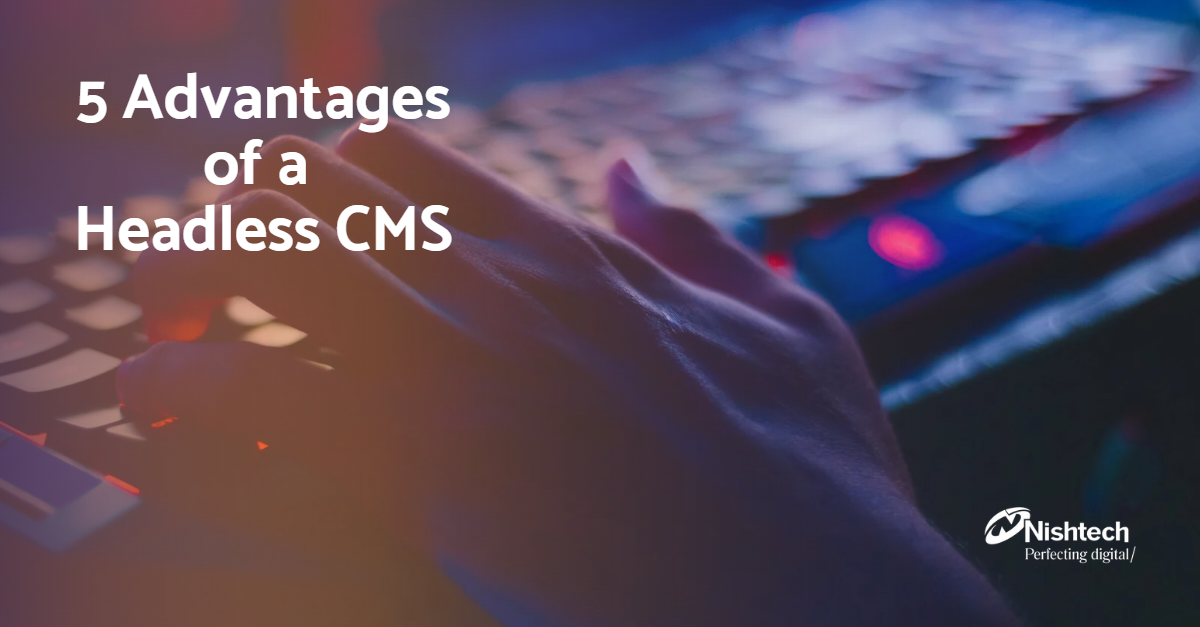 5 Advantages of a Headless CMS